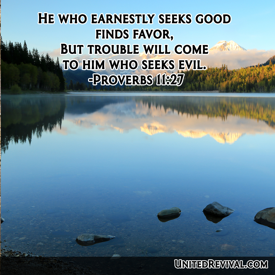 He who earnestly seeks good finds favor, But trouble will come to him ...