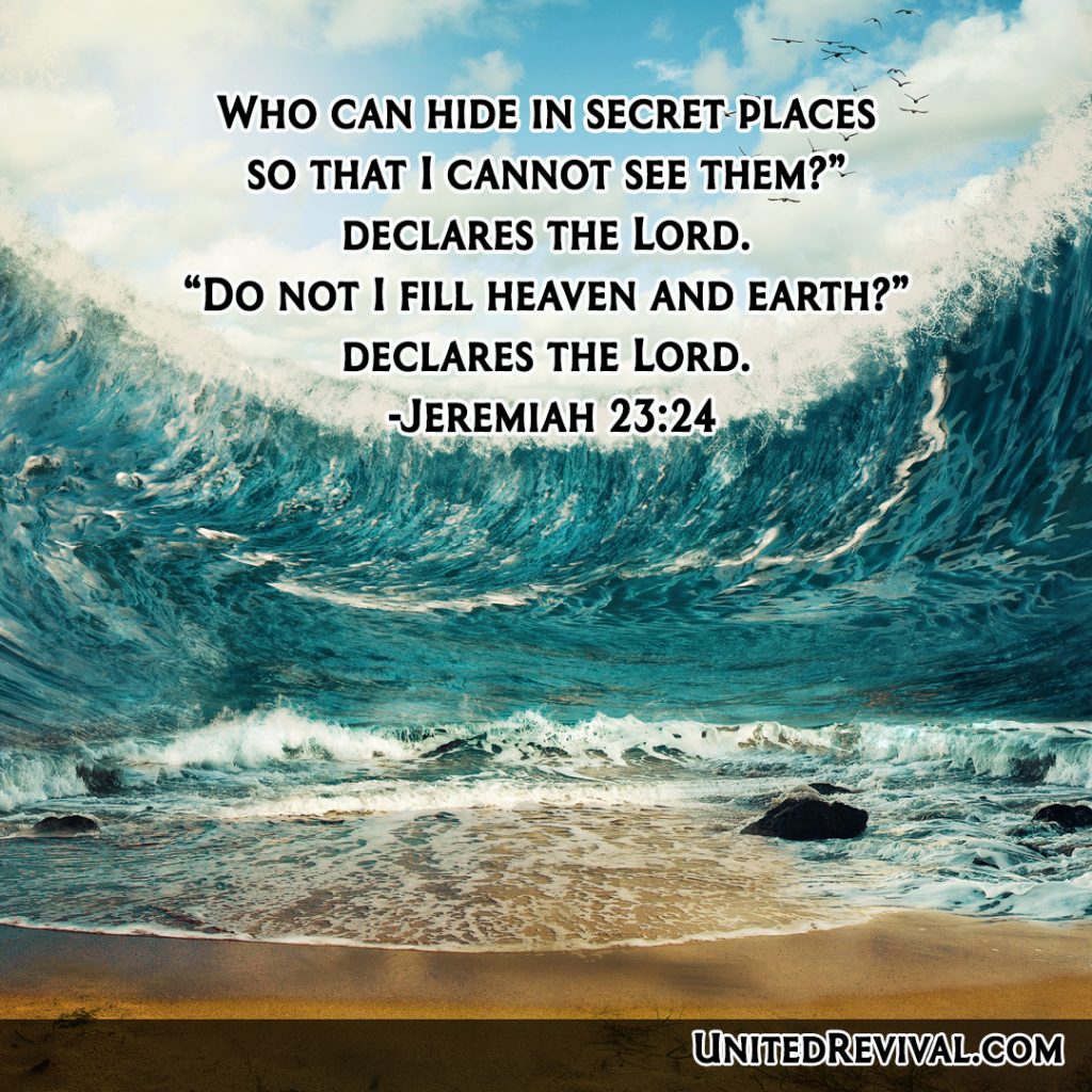 Who can hide in secret places so that I cannot see them?” declares the ...